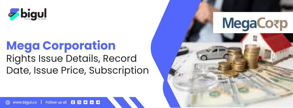 Mega Corporation Rights Issue Details, Record Date, Issue Price