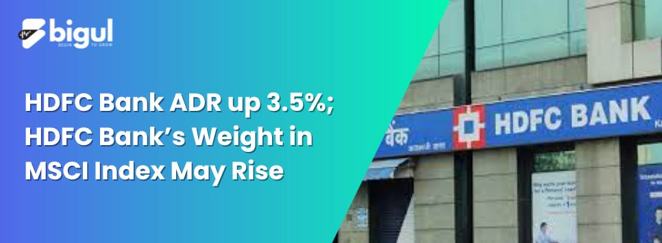 HDFC Bank ADR Rises 3.5% on Potential MSCI Index Weight Increase