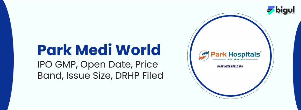 Park Medi World IPO GMP, Open Date, Price Band, Issue Size, DRHP Filed