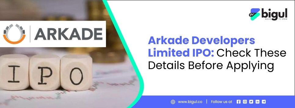 Arkade Developers Limited IPO: Check These Details Before Applying