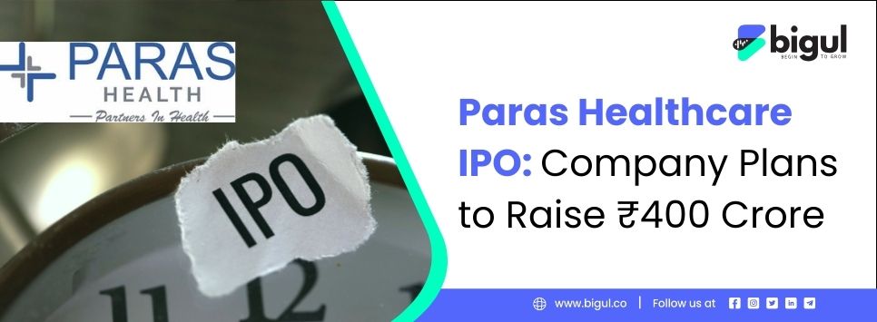 Paras Healthcare IPO: Company Plans to Raise Rs 400 Crore