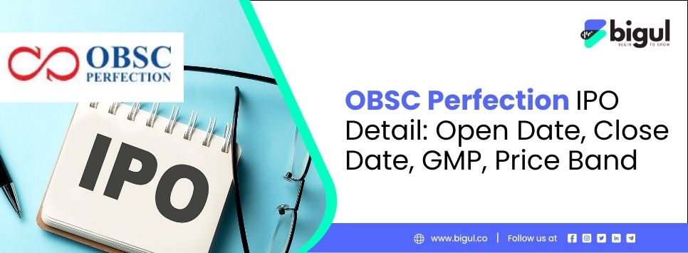 OBSC Perfection IPO Detail: Open Date, Close Date, GMP, Price Band