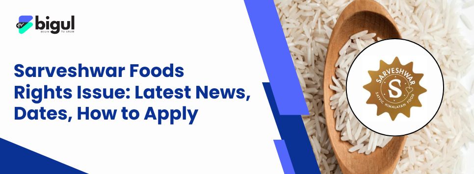 Sarveshwar Foods Rights Issue: Latest News, Dates, How to Apply