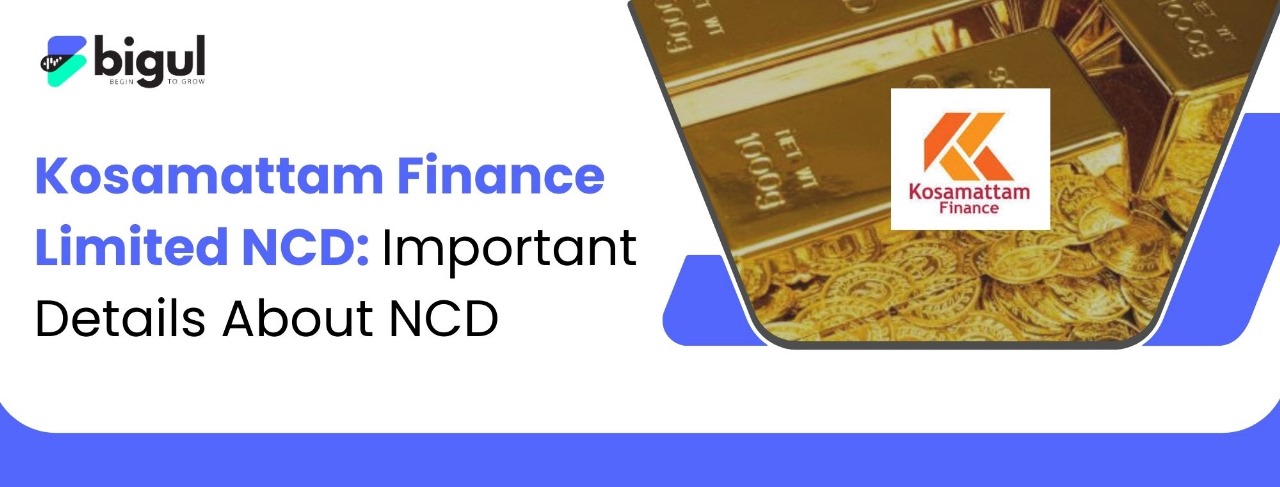 Kosamattam Finance Limited NCD: Important Details About NCD