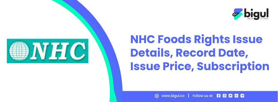 NHC Foods Rights Issue Details, Record Date, Issue Price, Subscription