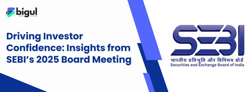 Driving Investor Confidence: Insights from SEBI’s 2025 Board Meeting