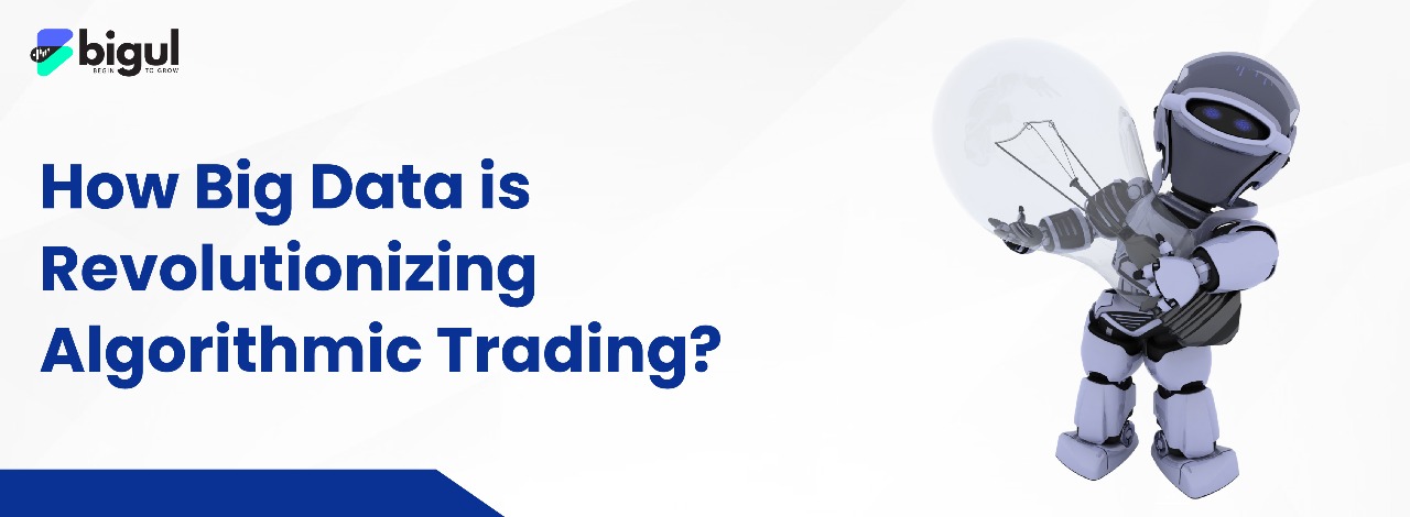 How Big Data is Revolutionizing Algorithmic Trading | Bigul